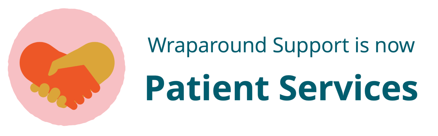 We’re making some changes: Wraparound Support is now Patient Services ...